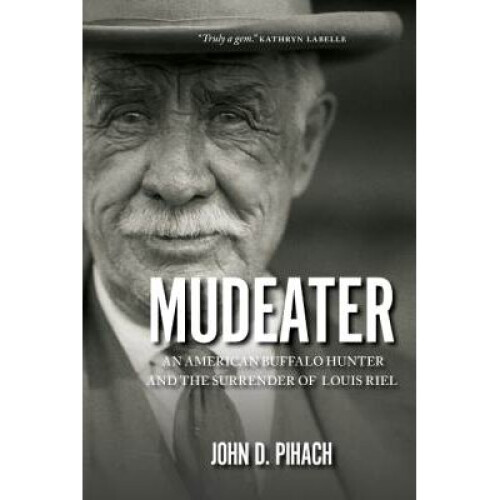 Mudeater An American Buffalo Hunter the Surrender of Louis Riel An ...