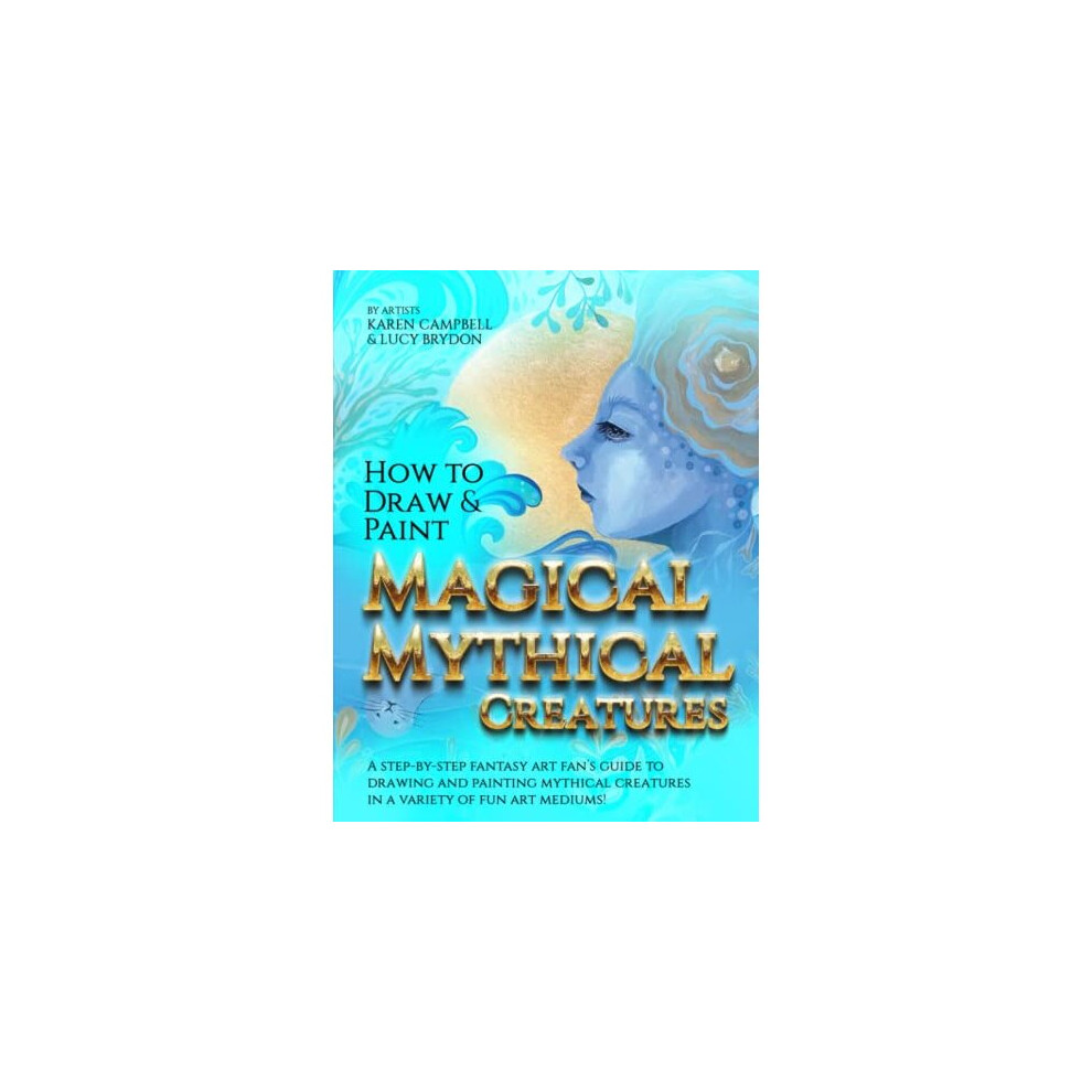 How to Draw and Paint Magical Mythical Creatures: A Step-By-step ...