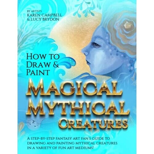 How to Draw and Paint Magical Mythical Creatures: A Step-By-step ...