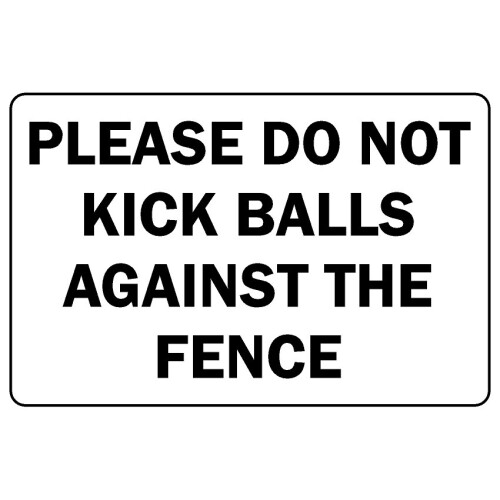Please do not kick balls against the fence safety sign - 1mm Plastic ...