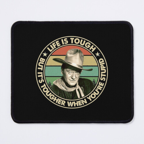 Mouse Pad John Wayne - Life is tough, but it's tougher when you're ...