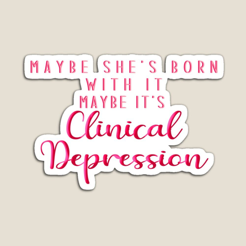 Fridge Magnets Maybe she's born with it Maybe it's clinical depression ...