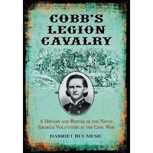 Cobb's Legion Cavalry A History and Roster of the Ninth Georgia ...